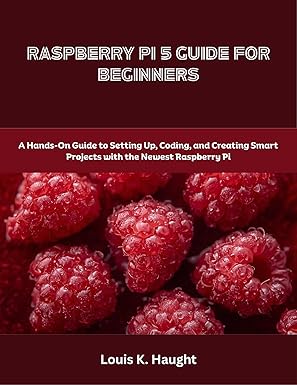 Raspberry Pi 5 Guide for Beginners: A Hands-On Guide to Setting Up, Coding, and Creating Smart ...