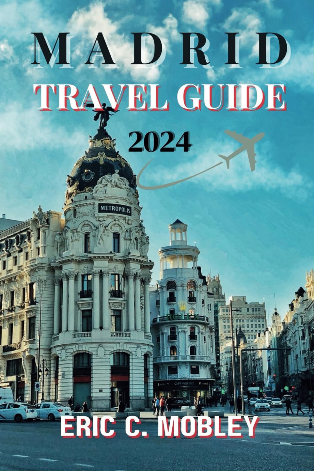 MADRID TRAVEL GUIDE 2024: The Insider Tips for a Deeper Madrid Experience : Mobley, Eric C ...