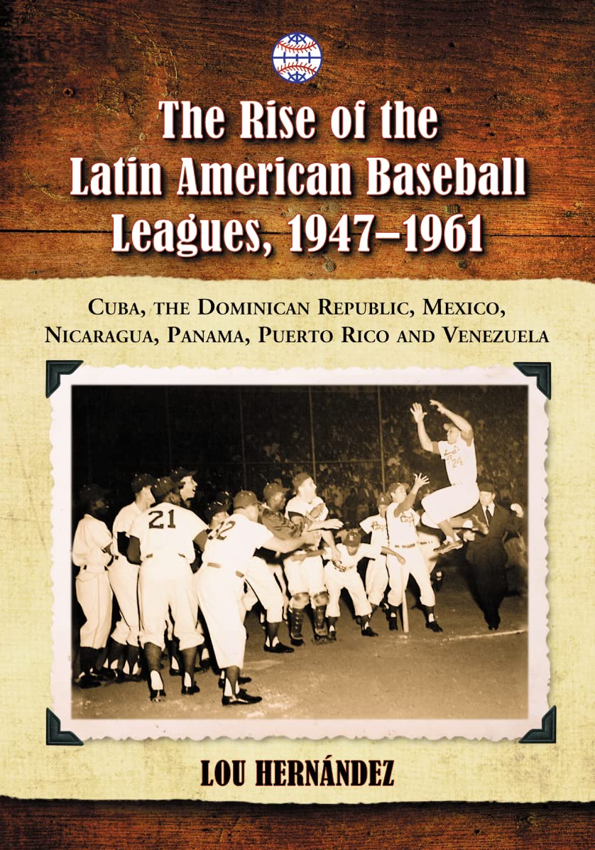 The Rise of the Latin American Baseball Leagues, 1947-1961: Cuba, the ...