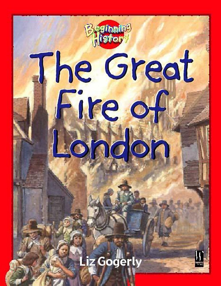 The Great Fire of London (Beginning History): Liz Gogerly ...