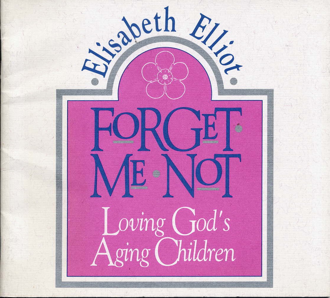 Forget Me Not: Loving God's Aging Children: Elliot, Elisabeth ...