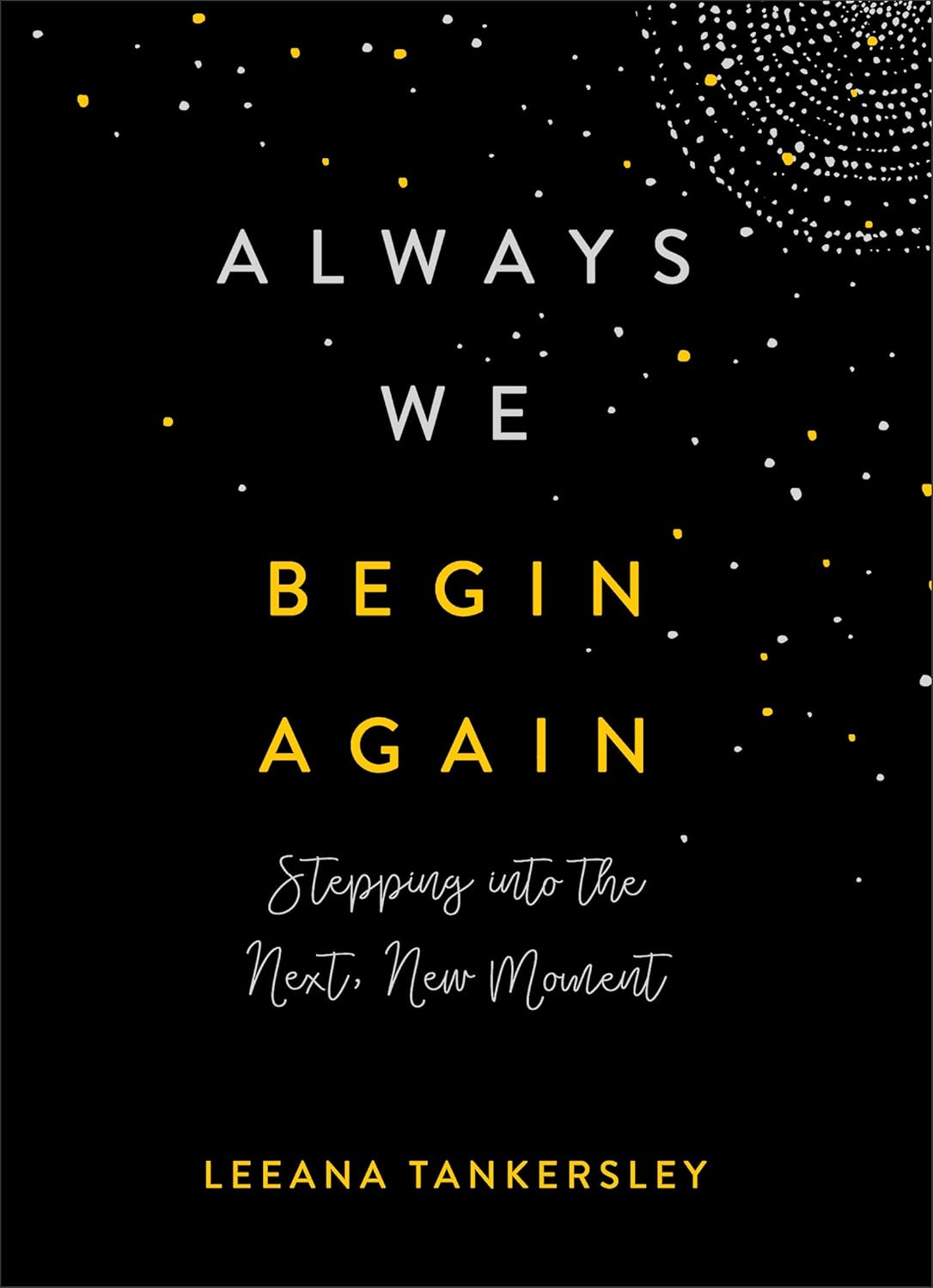 Always We Begin Again: Stepping into the Next, New Moment: Leeana ...