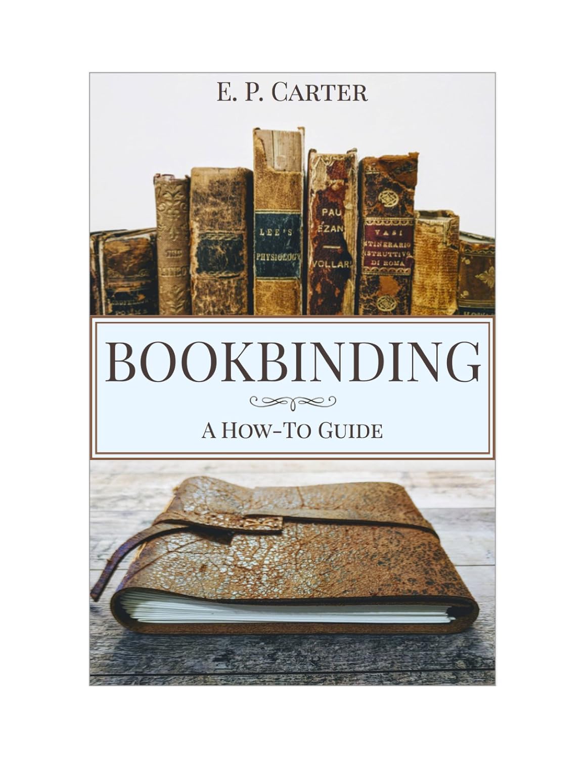 Amazon.com: Bookbinding: A How To Guide eBook : Carter, E. P.: Kindle Store