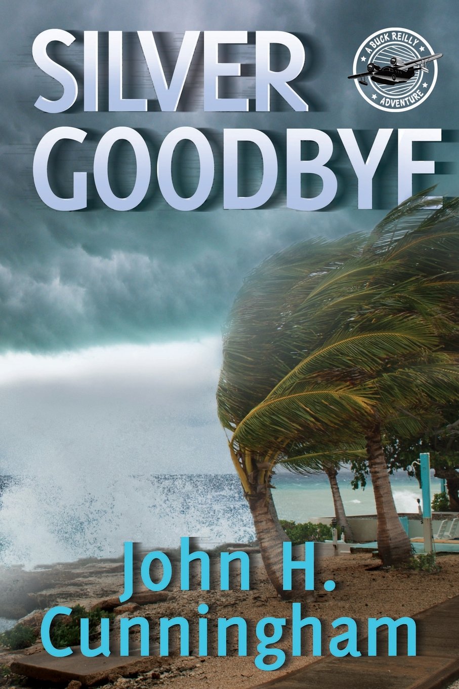Silver Goodbye: Buck Reilly Adventure Series Book 7: Cunningham, John H ...