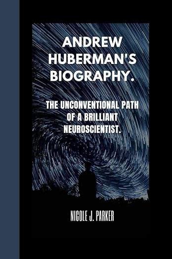 Andrew Huberman's Biography.: The Unconventional Path of a Brilliant ...
