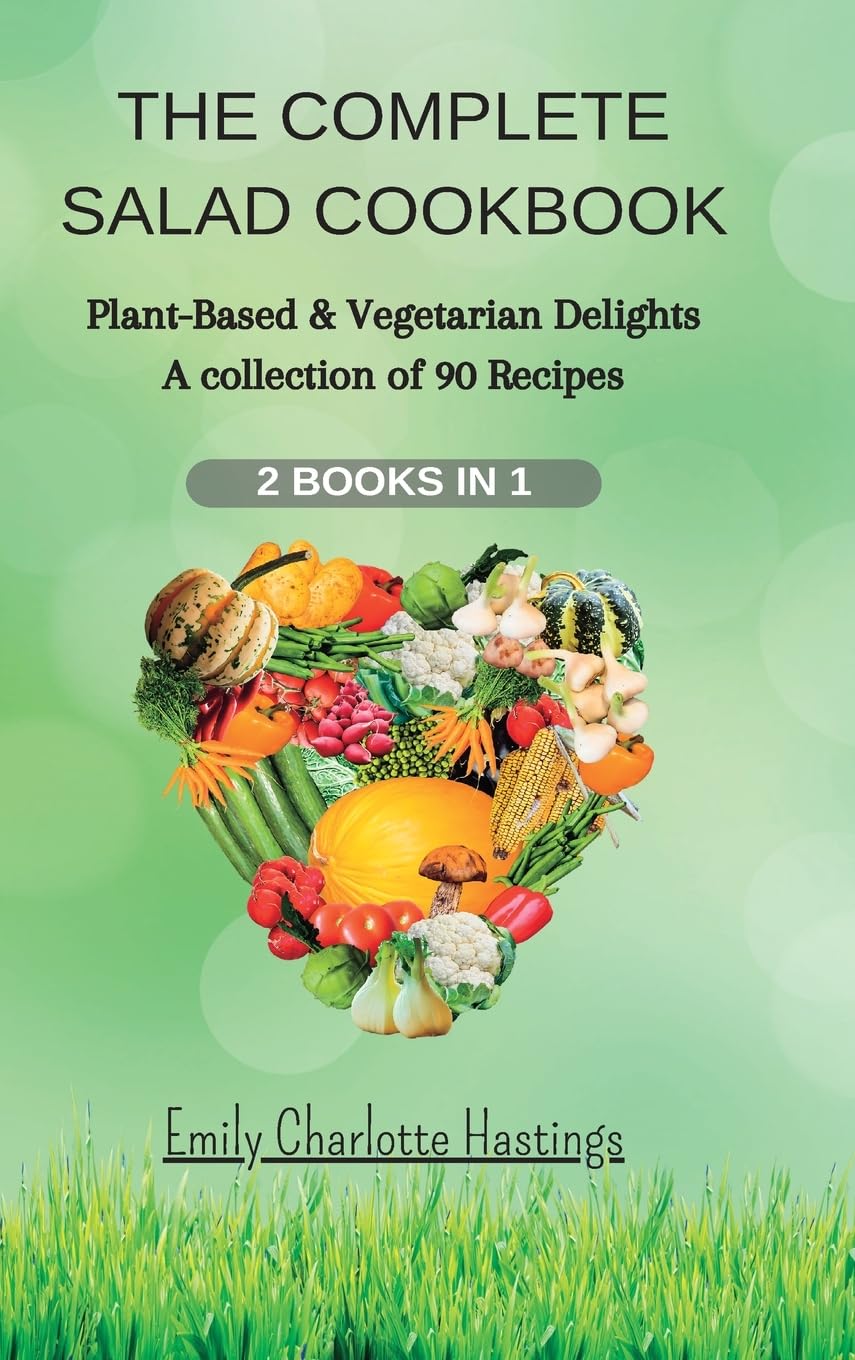 THE COMPLETE SALAD COOKBOOK - 2 Books in 1: Plant-Based & Vegetarian ...