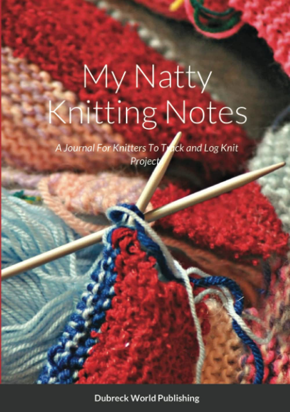 My Natty Knitting Notes: A Journal For Knitters To Track and Log Knit ...