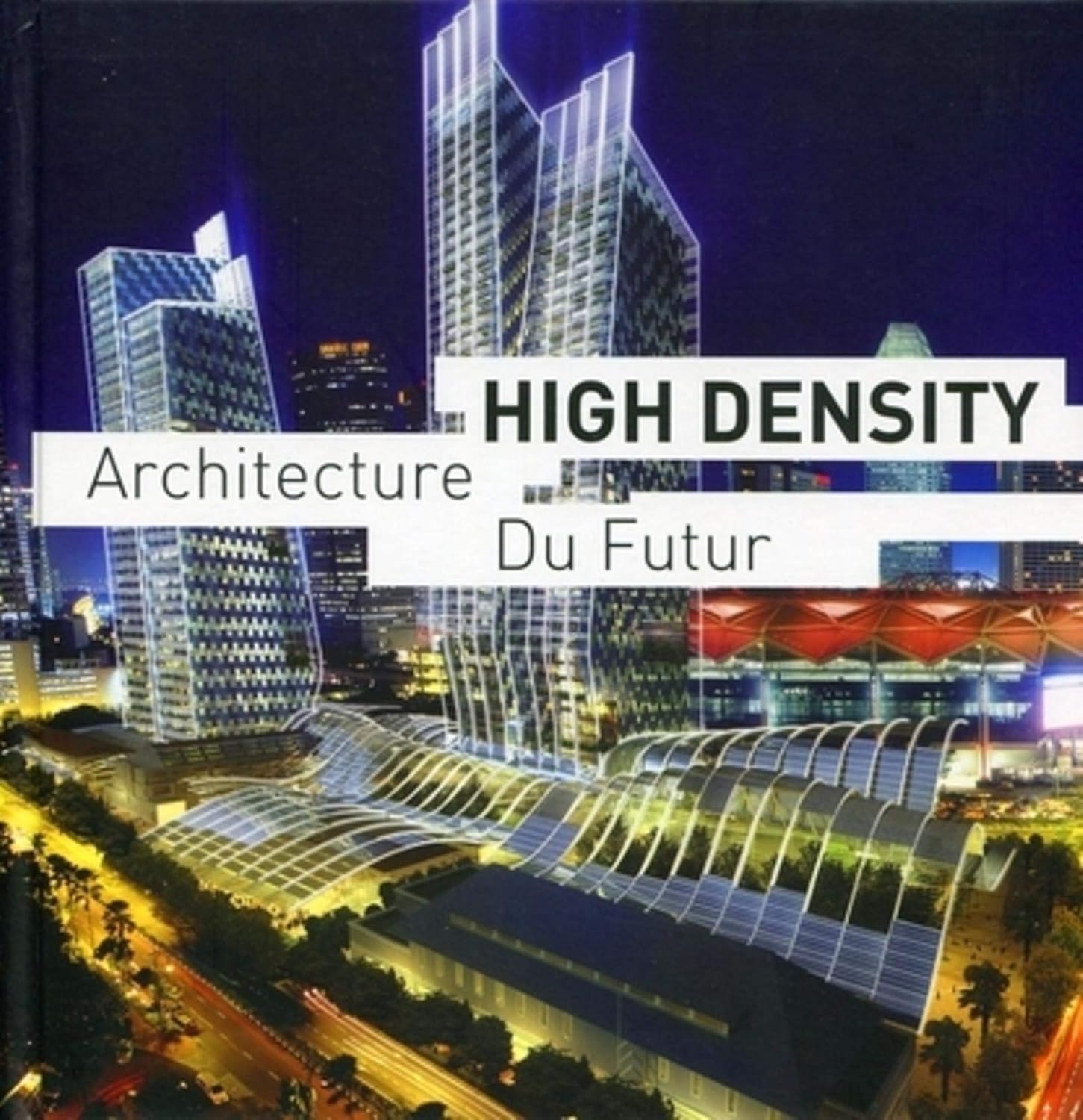 HIGH DENSITY: ARCHITECTURE DU FUTUR. OUVRAGE EN FRANCAIS: OUVRAGE EN ...