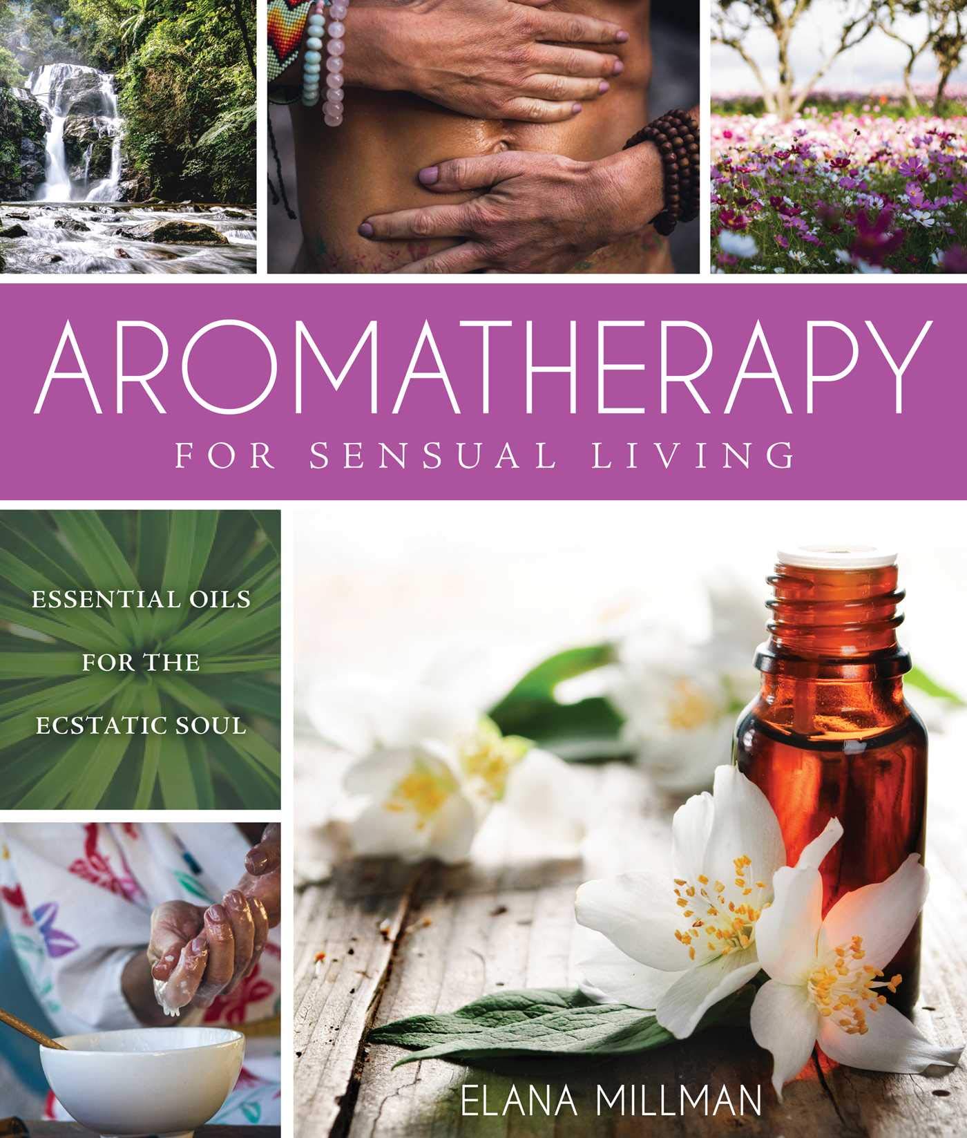 Aromatherapy for Sensual Living: Essential Oils for the Ecstatic Soul ...