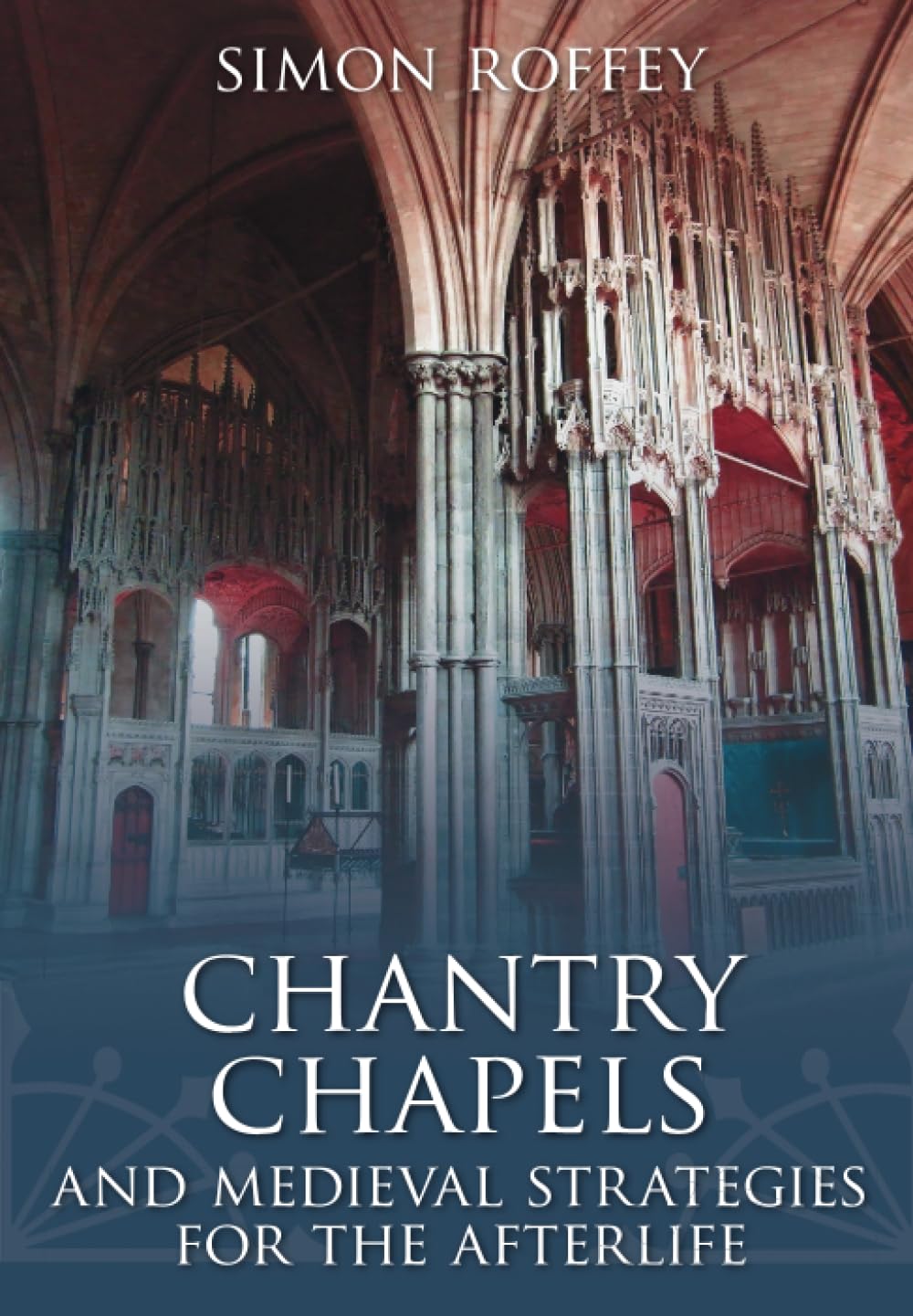 Chantry Chapels: And Medieval Strategies for the Afterlife: Roffey ...