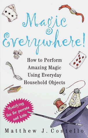 Magic Everywhere!: How to Do Absolutely Incredible Magic with Totally ...