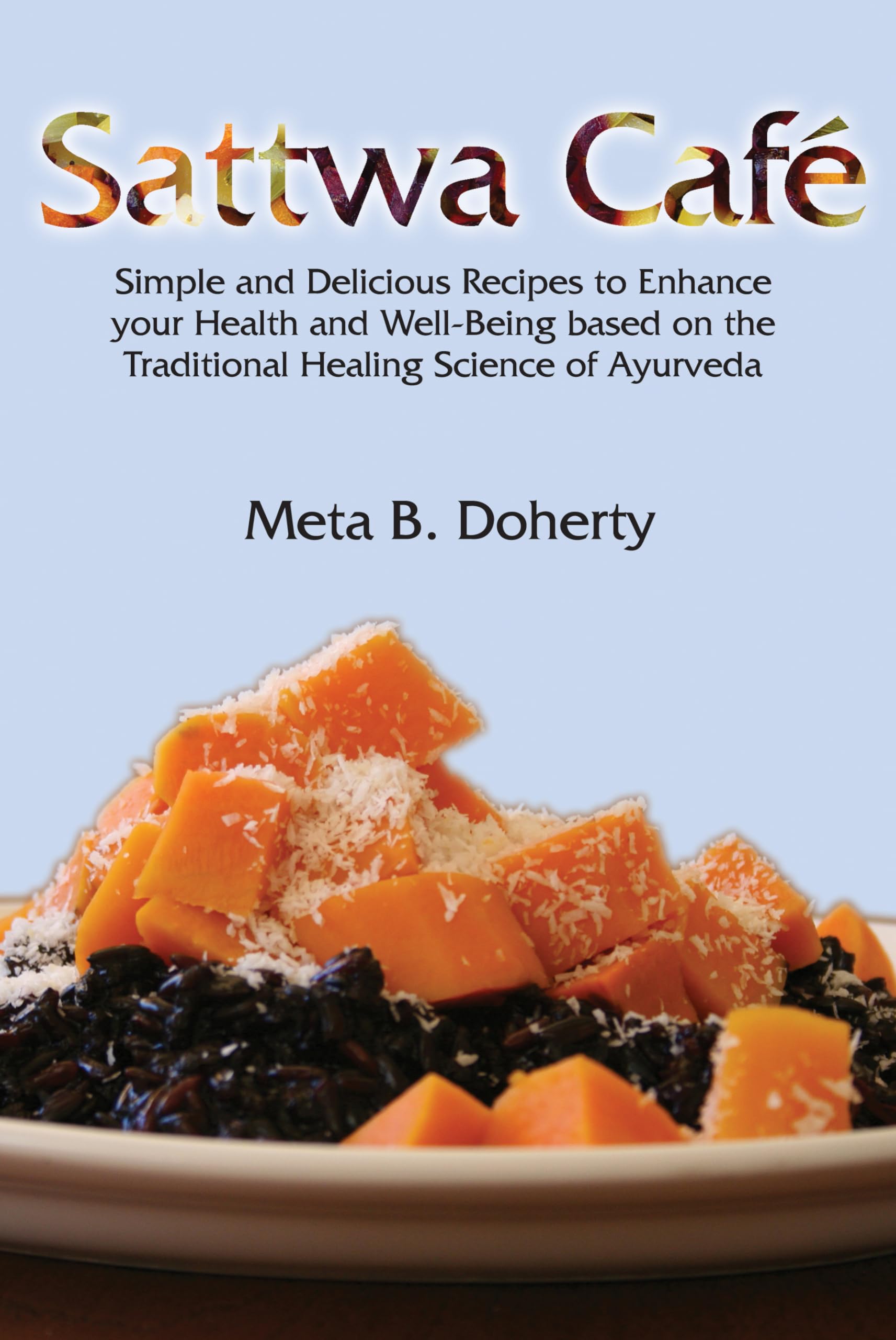 Sattwa Cafe: Simple and Delicious Recipes to Enhance Your Health and ...