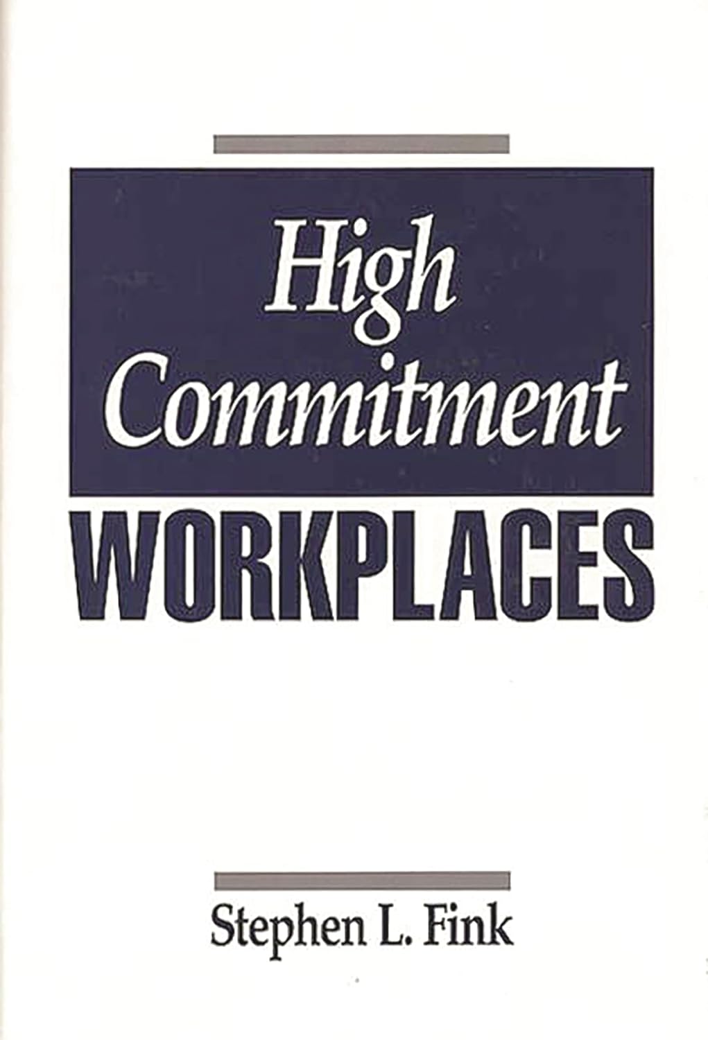 High Commitment Workplaces: Fink, Stephen: 9780899307404: Amazon.com: Books