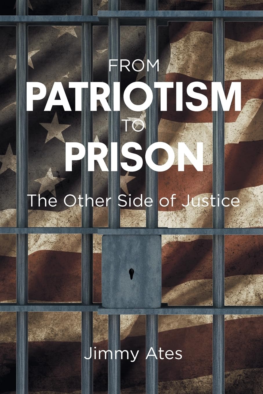 From Patriotism To Prison: The Other Side of Justice!: Ates, Jimmy ...