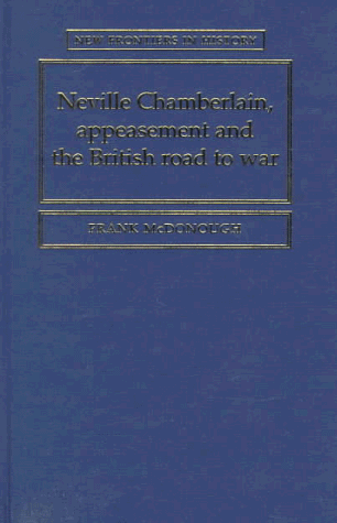 Neville Chamberlain, Appeasement and the British Road to War (New ...