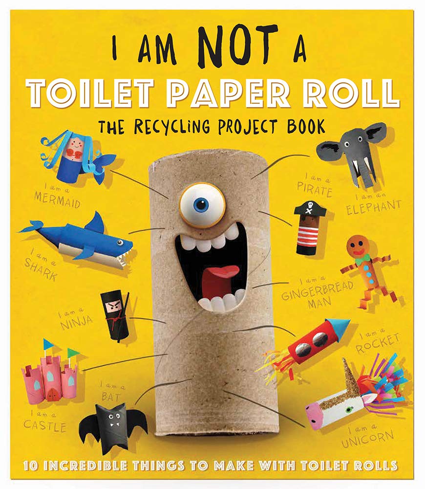 I Am Not a Toilet Paper Roll: The Recycling Project Book: 10 Incredible ...