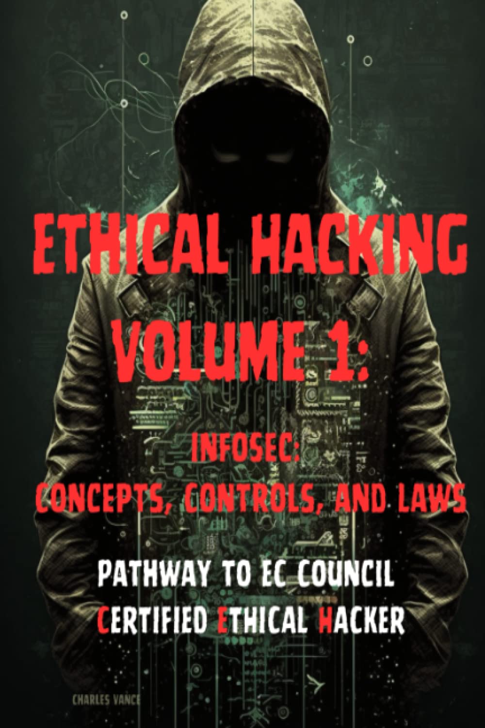Ethical Hacking Volume 1: InfoSec: Concepts, Controls, and Laws: Vance, Charles: 9798390750193 ...
