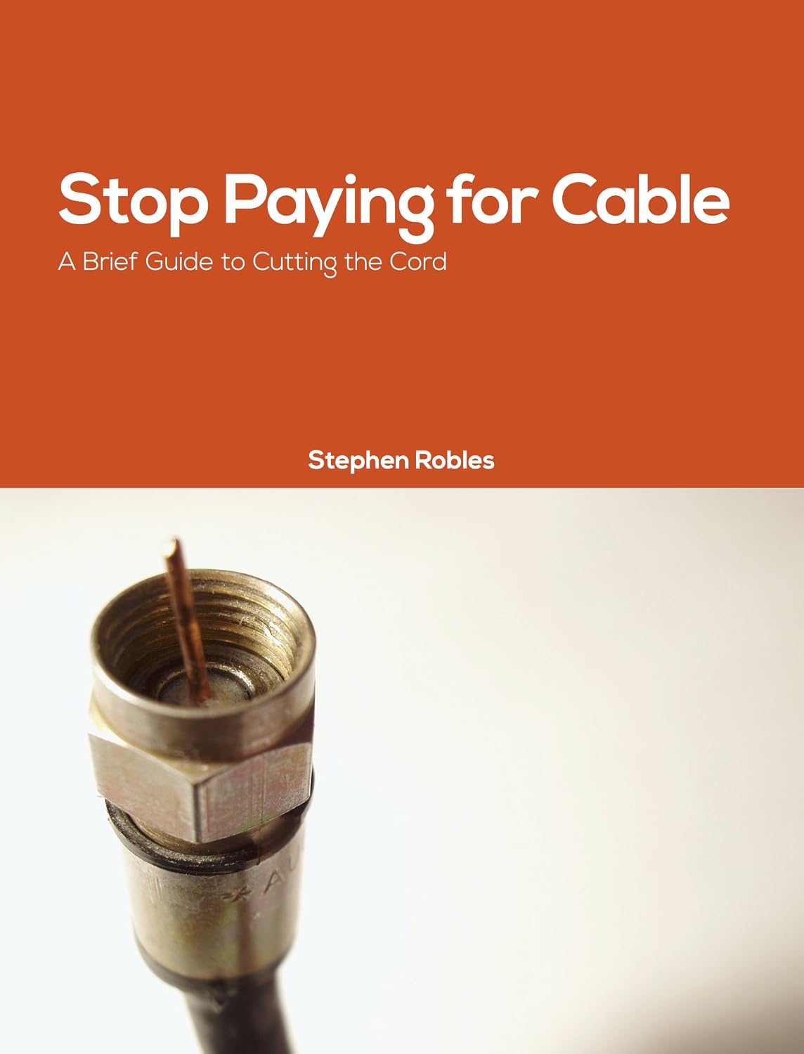 Stop Paying for Cable: A Brief Guide to Cutting the Cord eBook : Robles ...