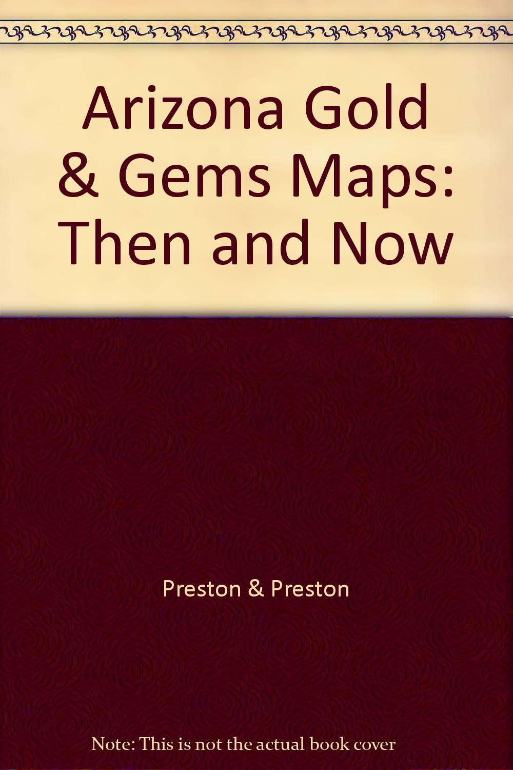 Arizona Gold & Gems Maps: Then and Now: Preston & Preston: Amazon.com ...