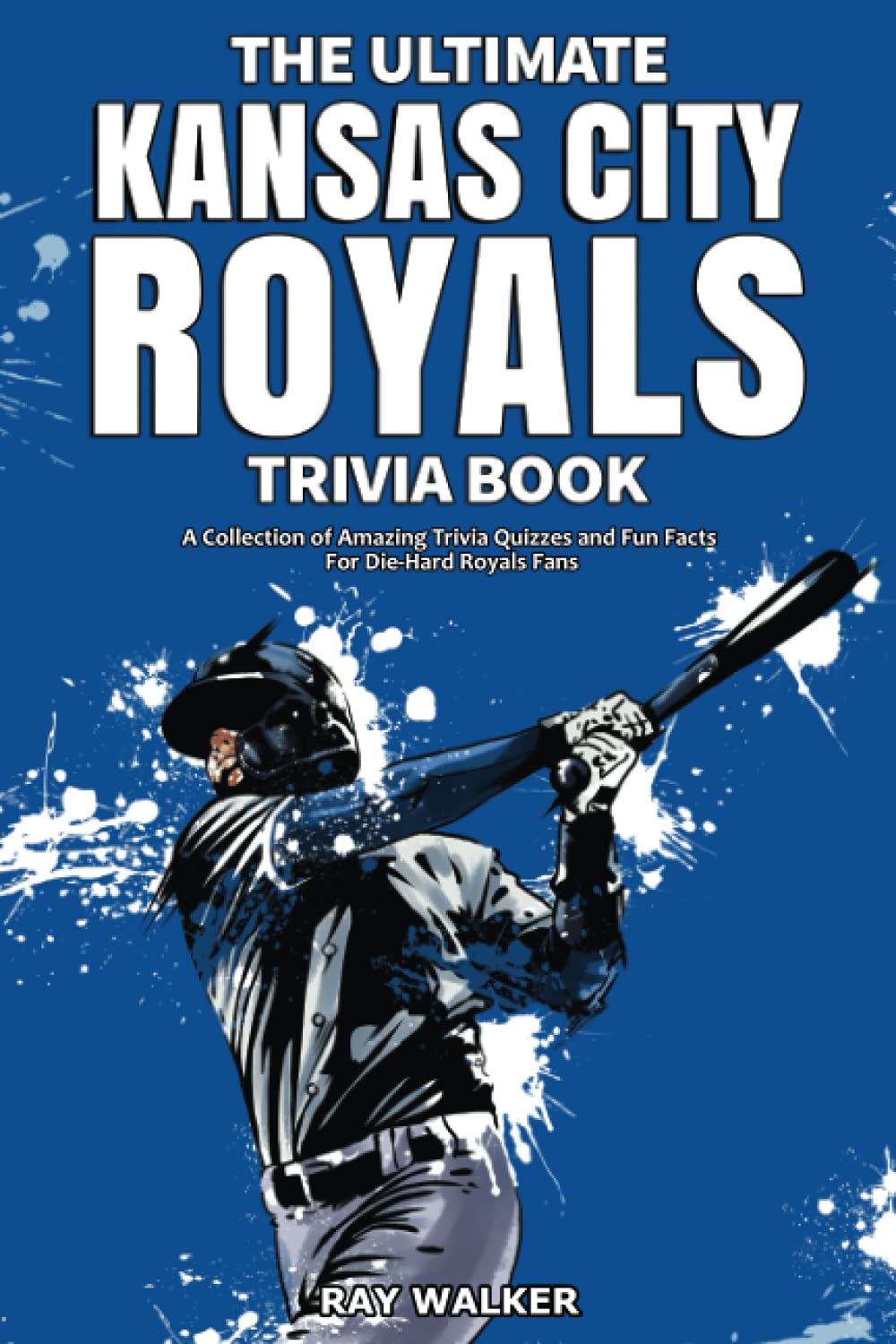 The Ultimate Kansas City Royals Trivia Book: A Collection of Amazing ...