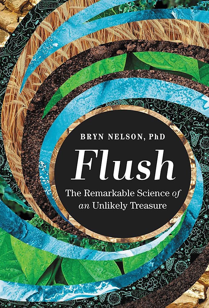 Flush: The Remarkable Science of an Unlikely Treasure: Nelson PhD, Bryn ...