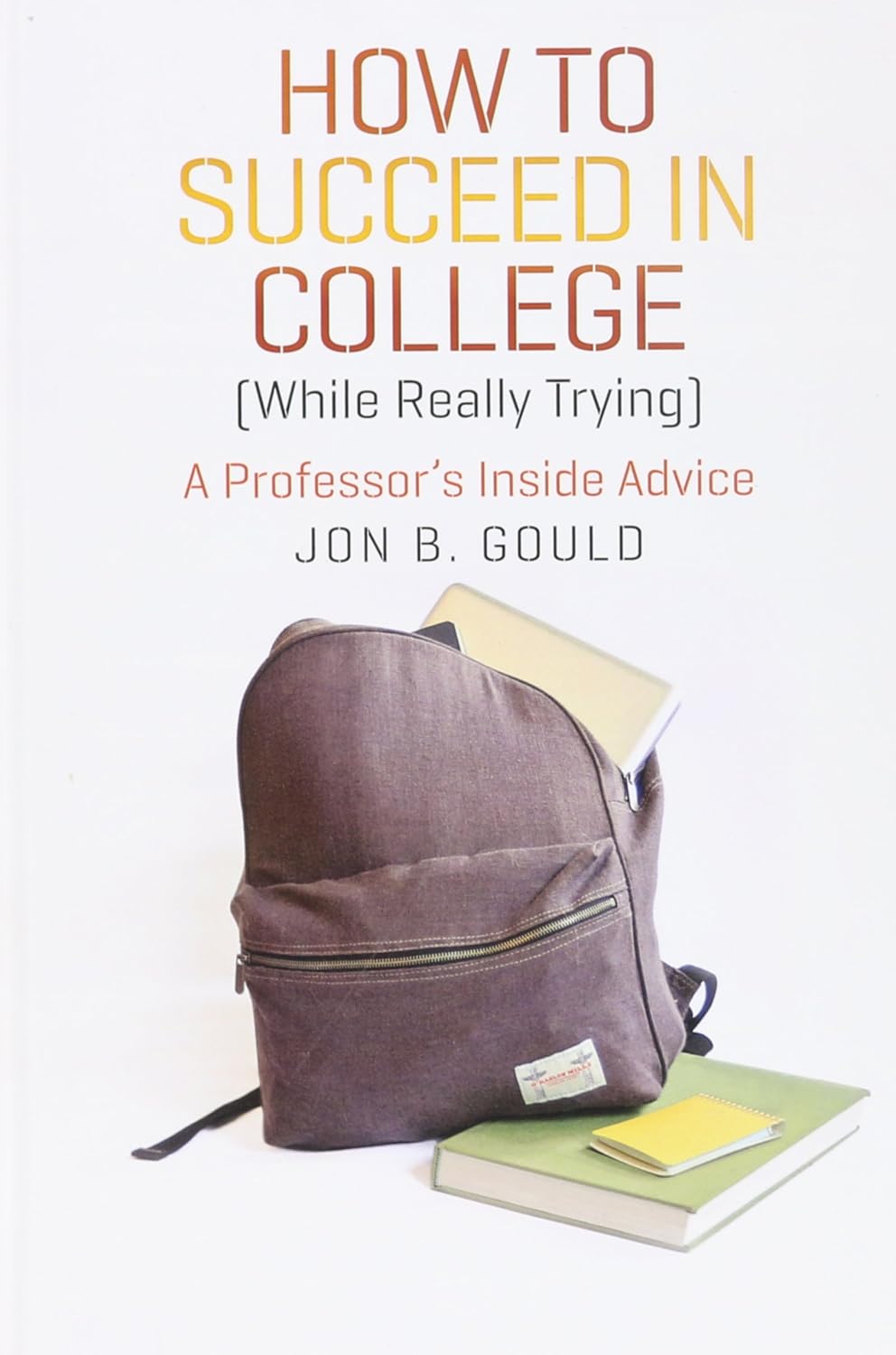 How to Succeed in College (While Really Trying): A Professor's Inside ...