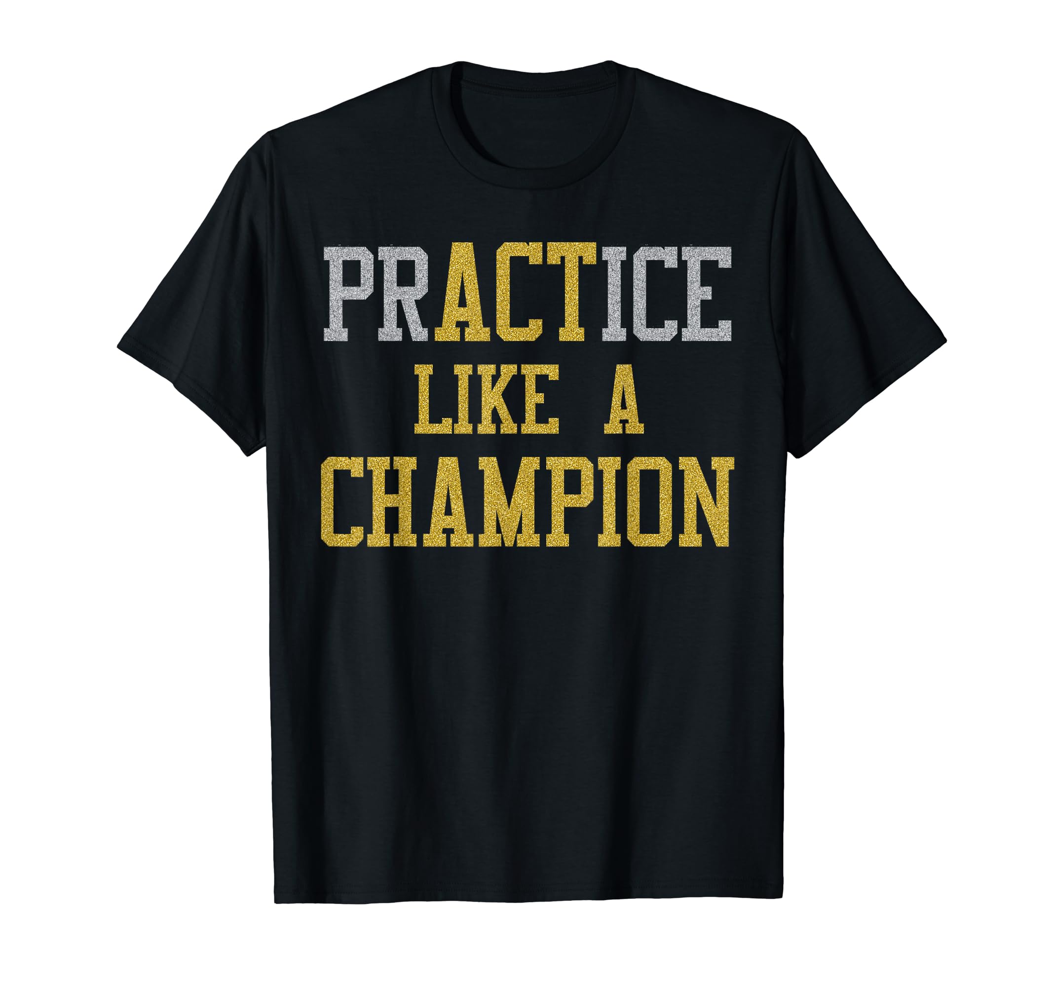 Amazon.com: PrACTice Like A Champion T-Shirt-Gold Silver T-Shirt ...