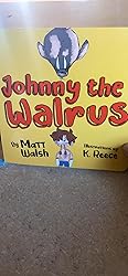 Johnny the Walrus: Walsh, Matt, Reece, K.: 9781956007053: Amazon.com: Books