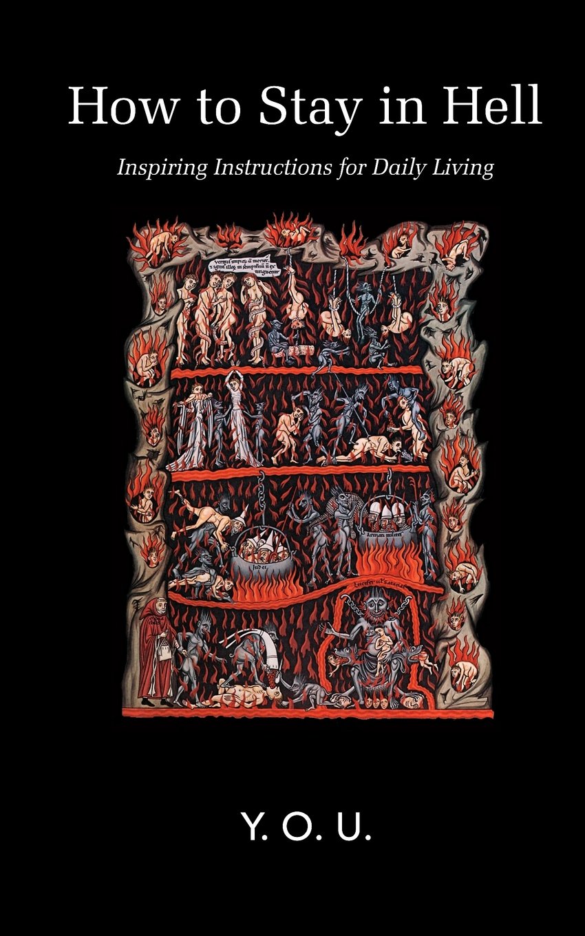 How to Stay in Hell: Inspiring Instructions for Daily Living: U, Y O ...