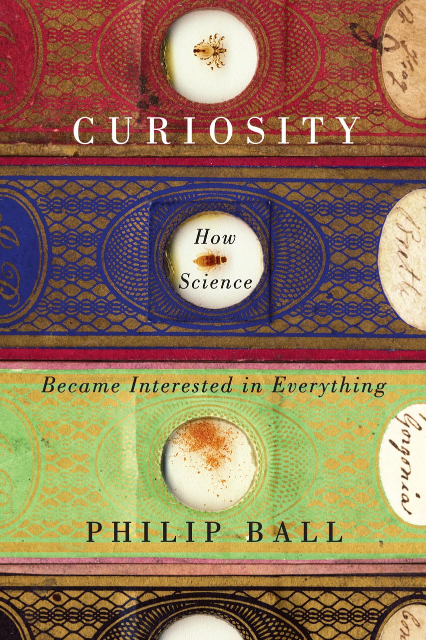 Curiosity: How Science Became Interested in Everything: Ball, Philip ...