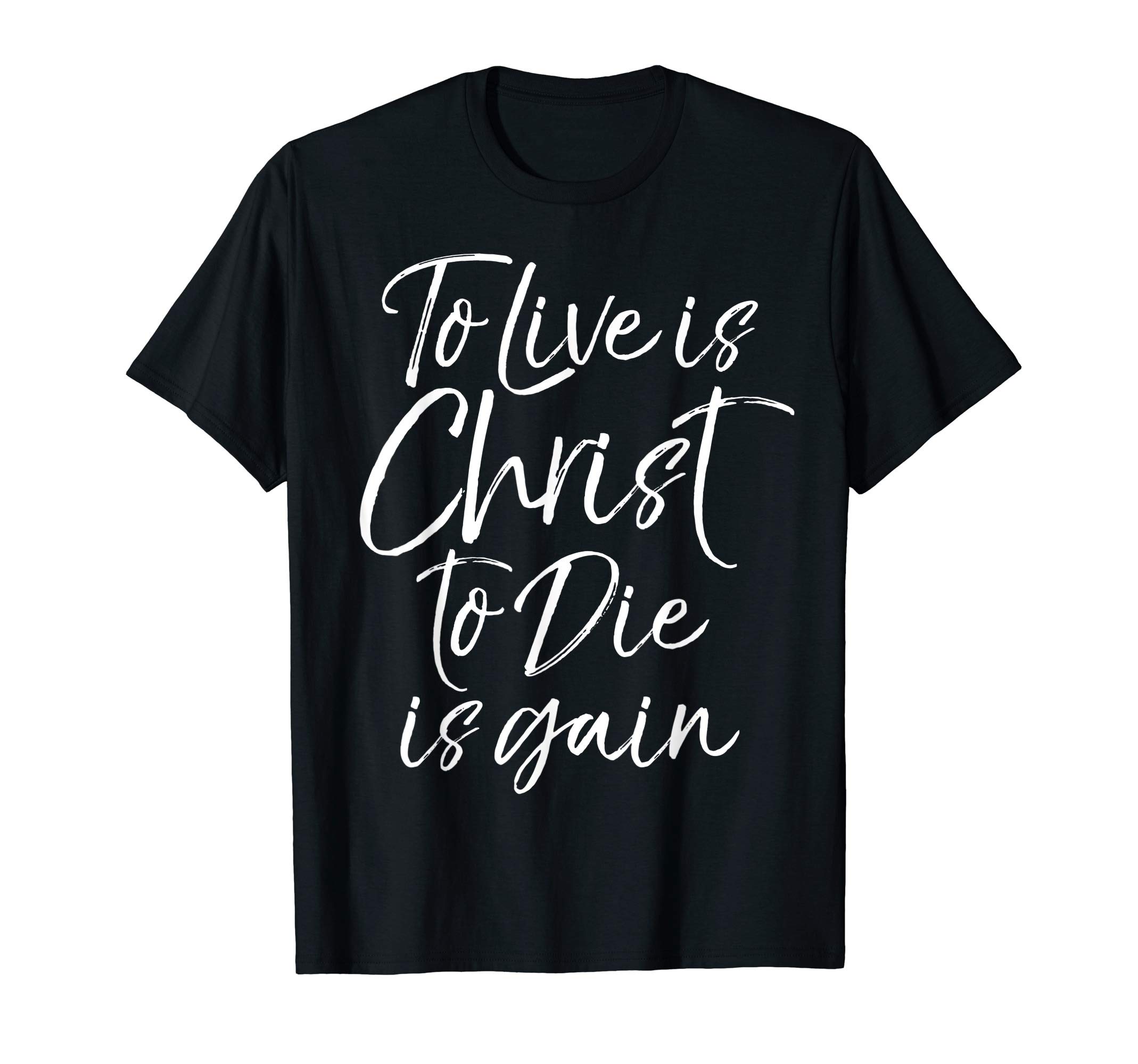 Buy Jesus Bible Verse Quote To Live is Christ to Die is Gain T-Shirt ...