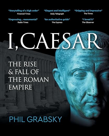 I, Caesar: The Rise and Fall of the Roman Empire: Grabsky, Phil: 9781739160005: Amazon.com: Books