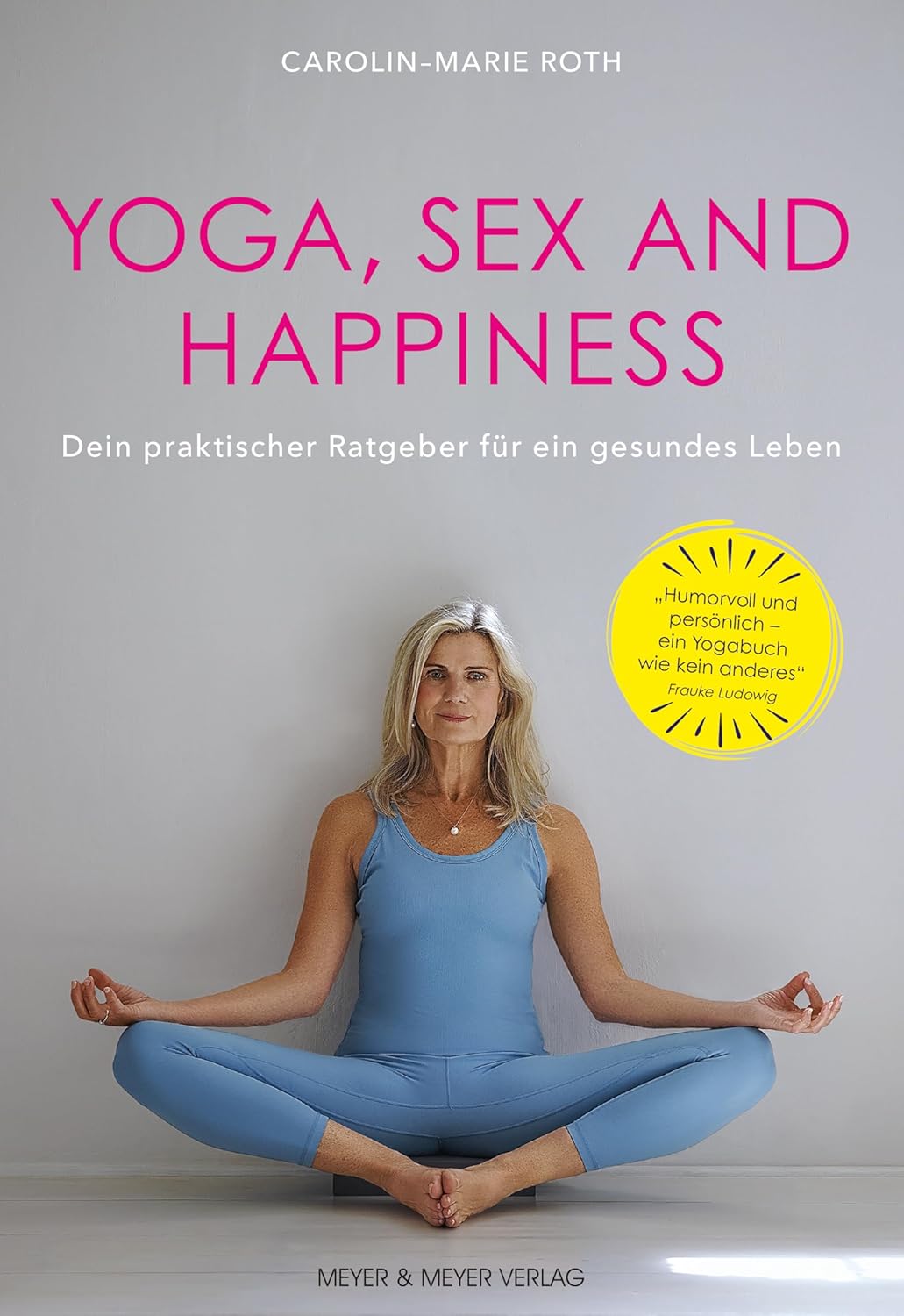 Yoga, Sex and Happiness: Dein praktischer Ratgeber für ein gesundes ...