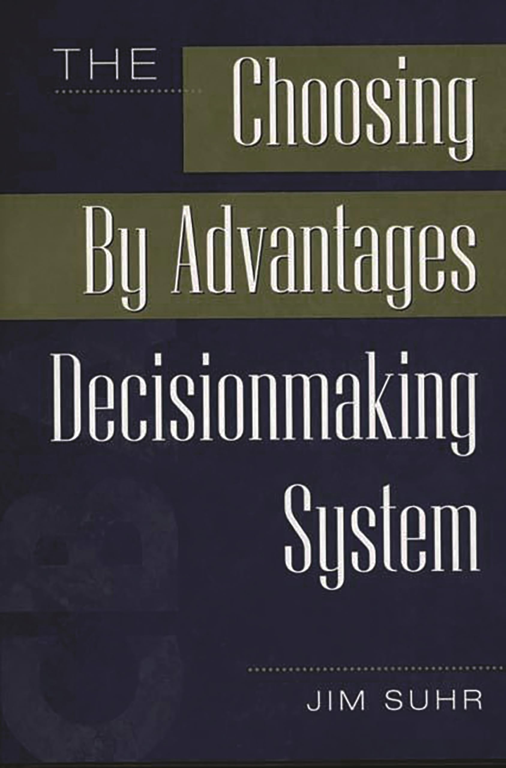 The Choosing By Advantages Decisionmaking System: Suhr, Jim ...