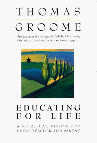 Educating for Life: A Spiritual Vision for Every Teacher and Parent ...