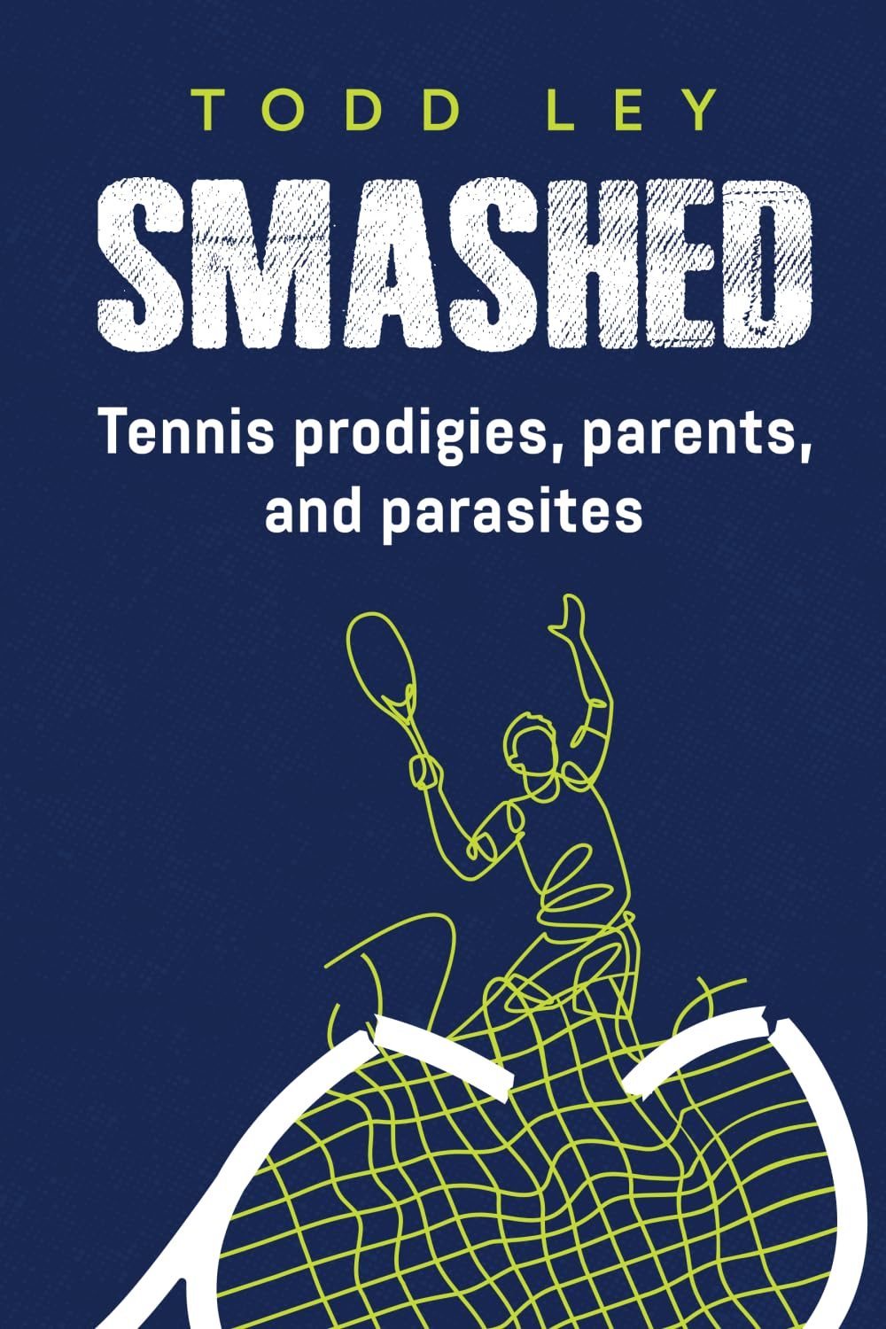 SMASHED: Tennis prodigies, parents and parasites : Ley, Todd: Amazon ...