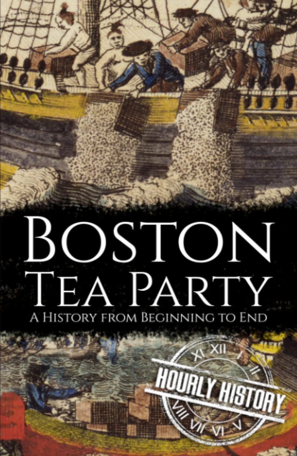 Boston Tea Party: A History from Beginning to End (American ...