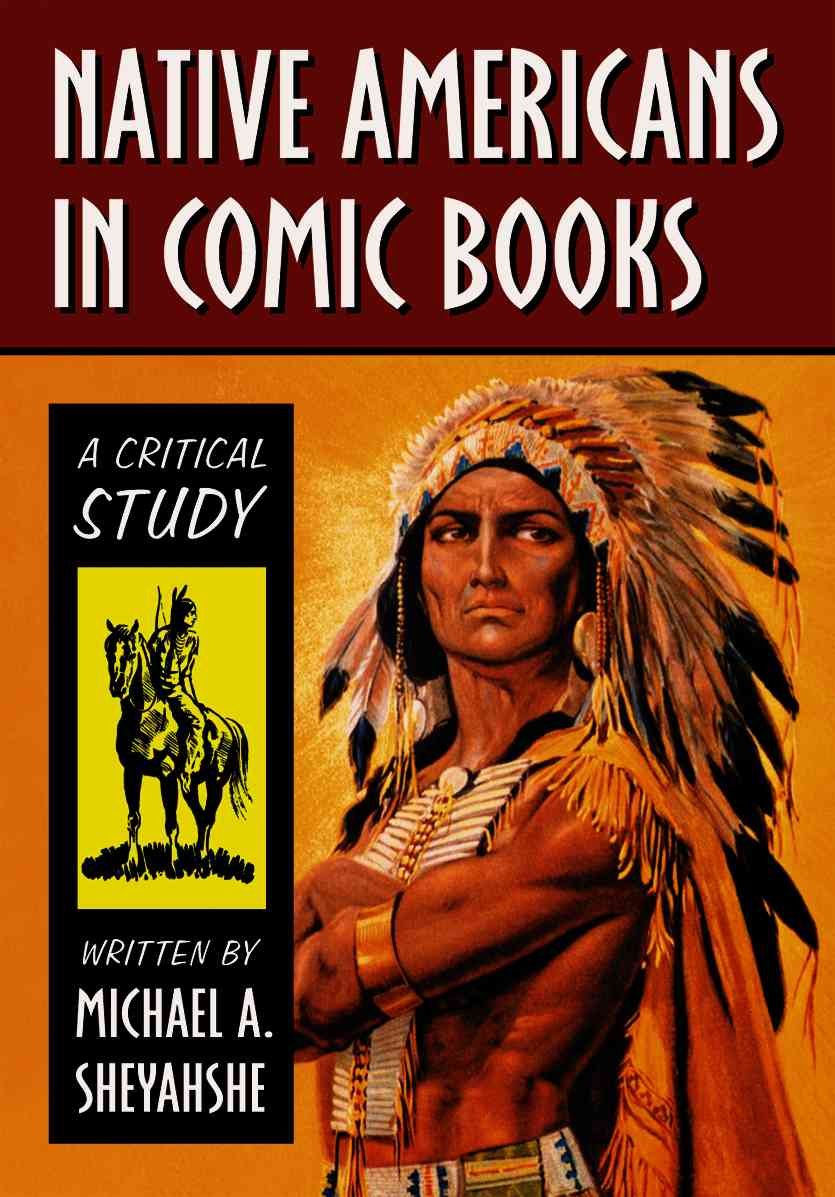 Native Americans in Comic Books: A Critical Study: Sheyahshe, Michael A ...