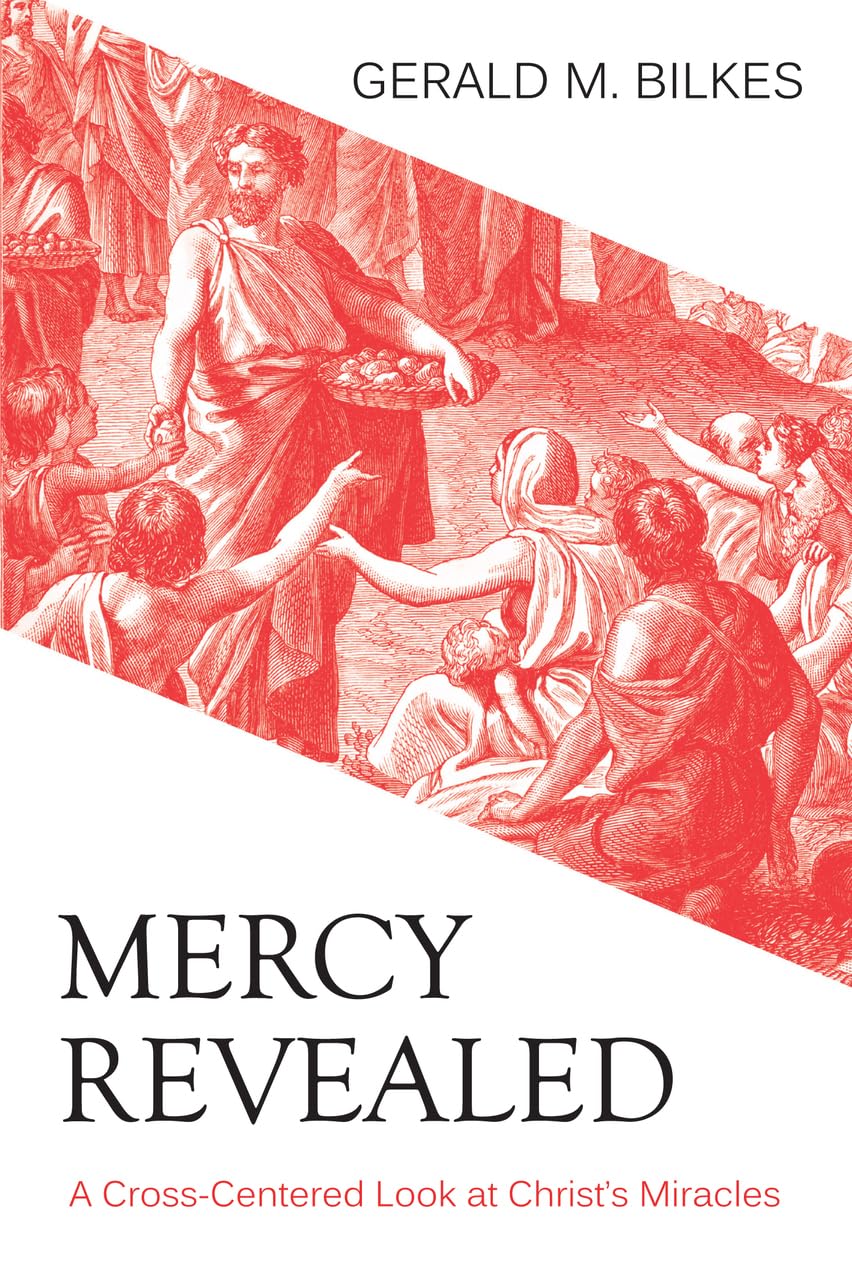 Mercy Revealed: A Cross-Centered Look at Christ's Miracles: Gerald M ...