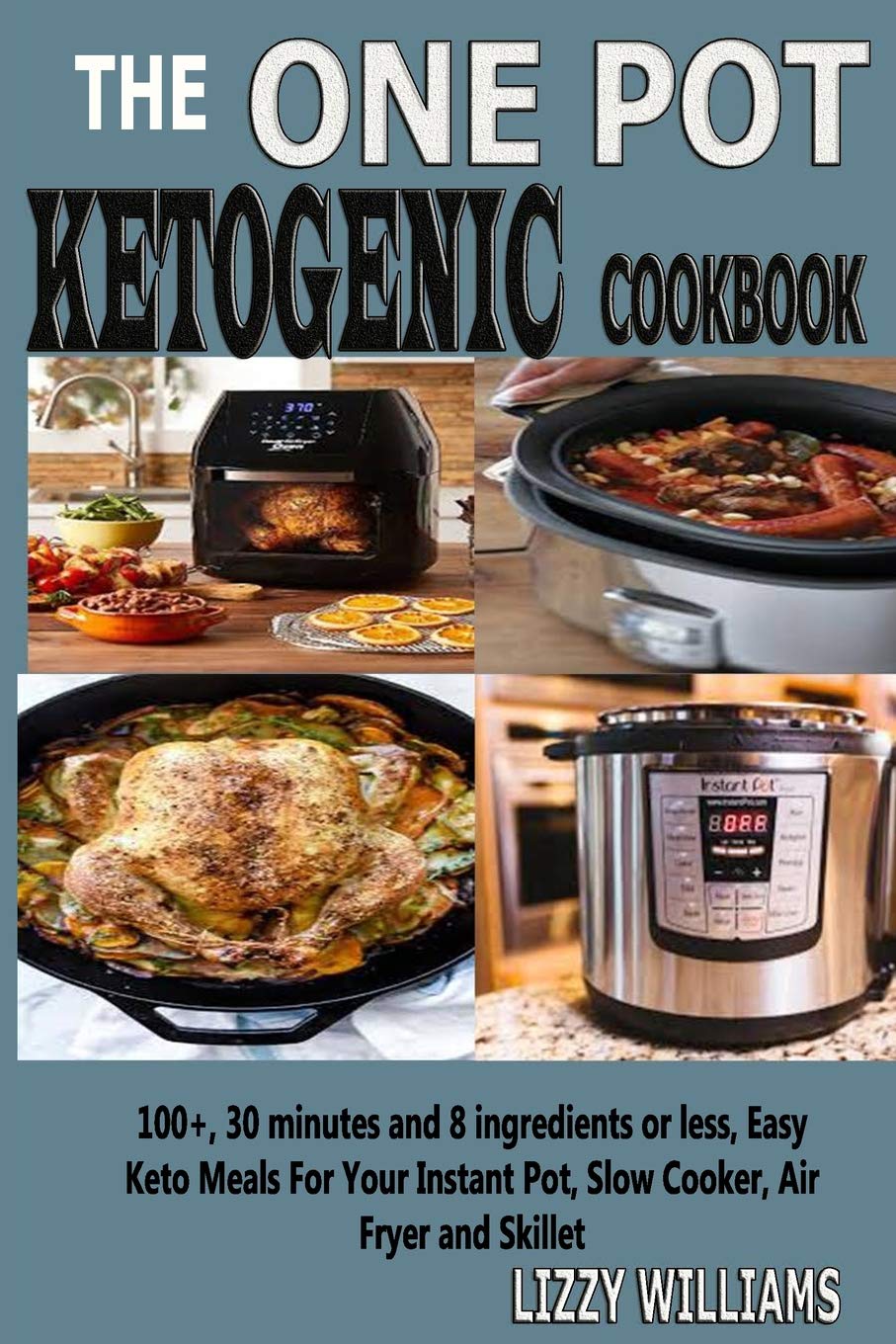 The One Pot Ketogenic Cookbook: 100+, 30 minutes and 8 ingredients or ...