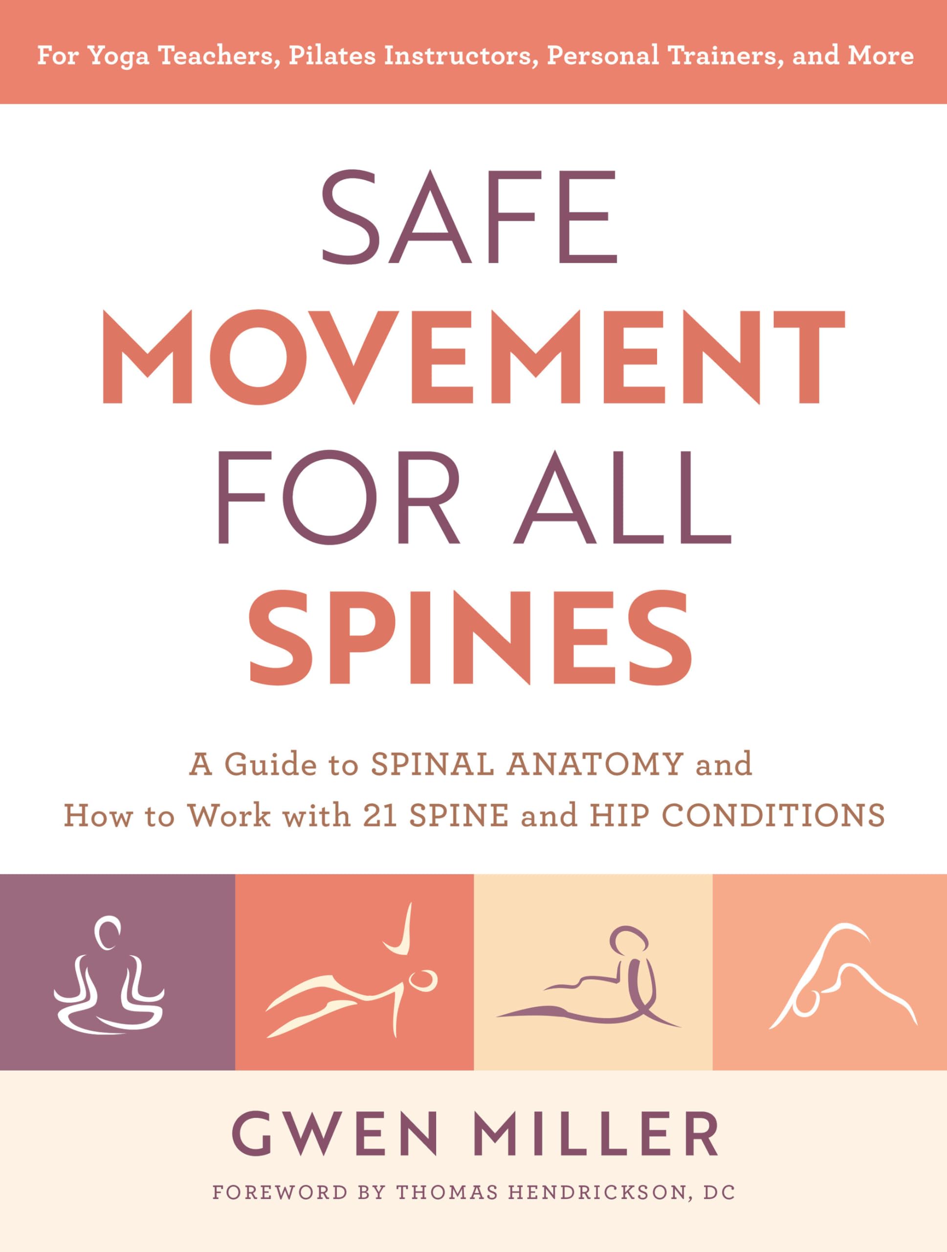 Safe Movement for All Spines: A Guide to Spinal Anatomy and How to Work with 21 Spine and Hip ...