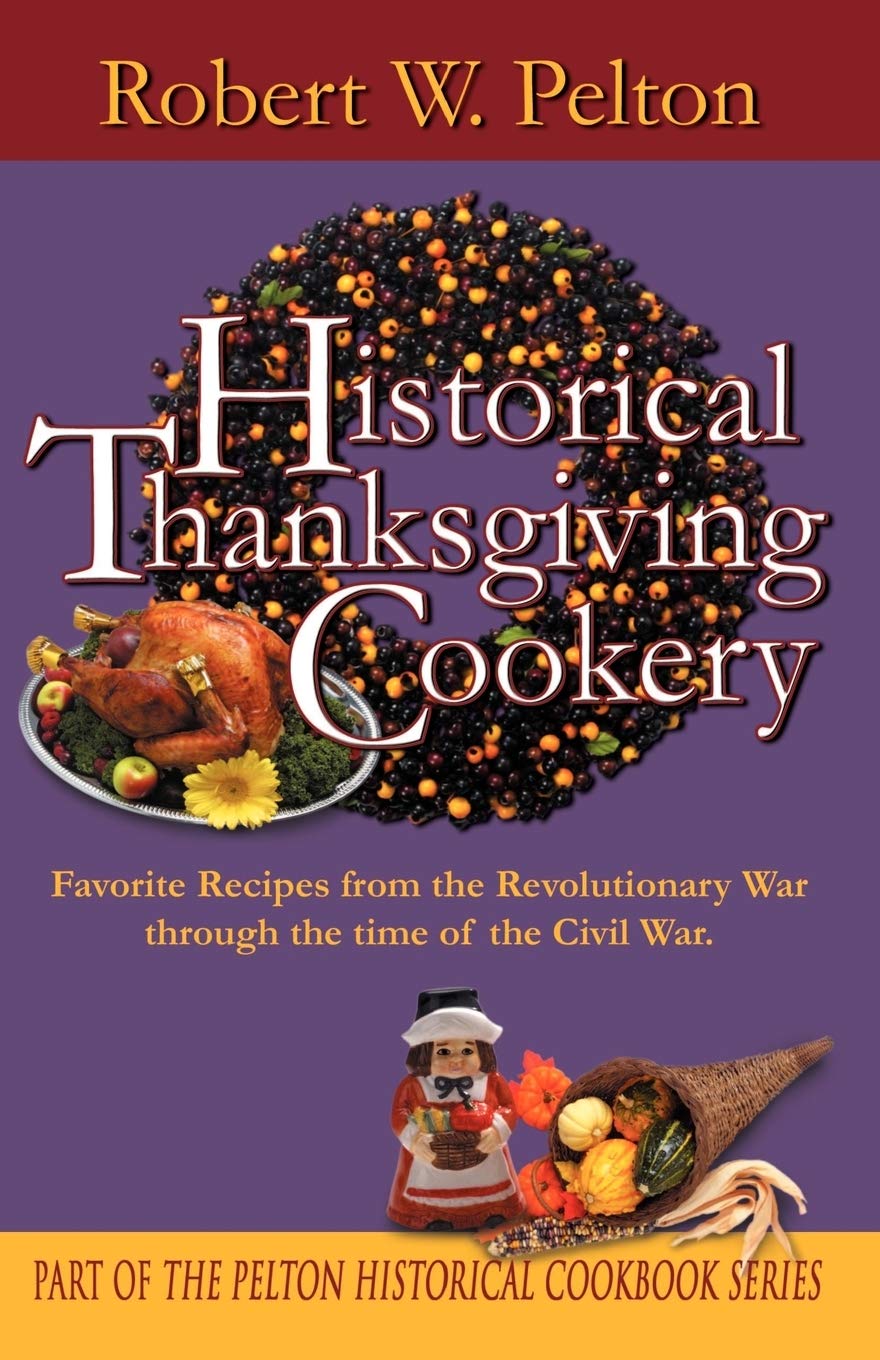 Historical Thanksgiving Cookery: Pelton, Robert W.: 9780741411419 ...