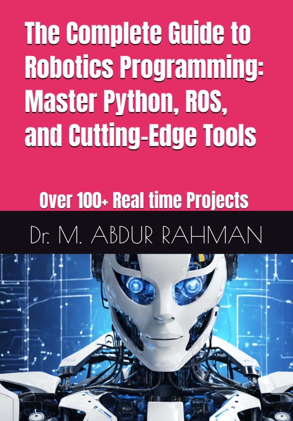 The Complete Guide to Robotics Programming: Master Python, ROS, and Cutting-Edge Tools: 100 ...
