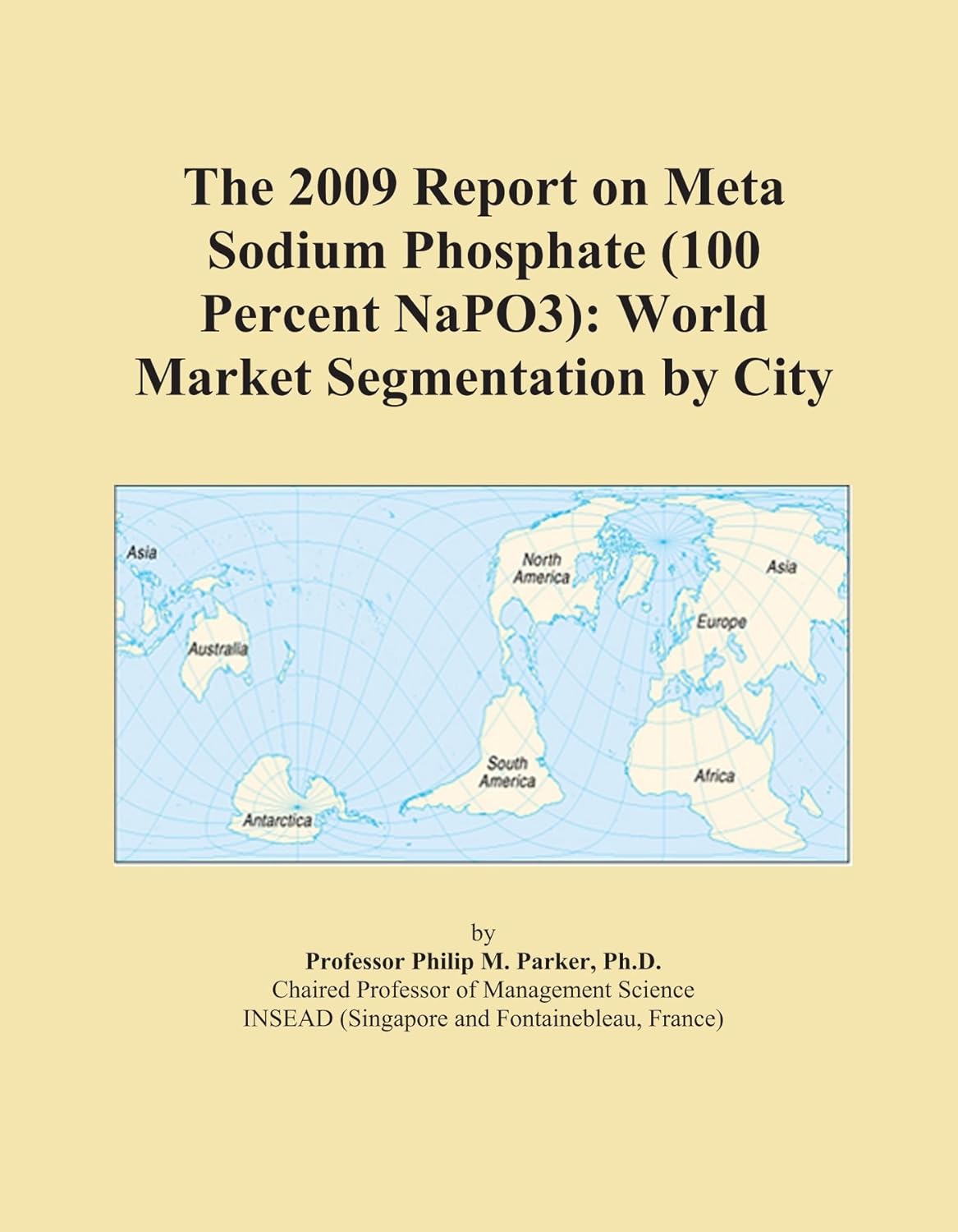 The 2009 Report on Meta Sodium Phosphate (100 Percent NaPO3): World ...
