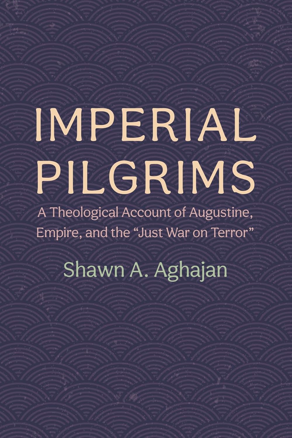 Imperial Pilgrims: A Theological Account of Augustine, Empire, and the ...