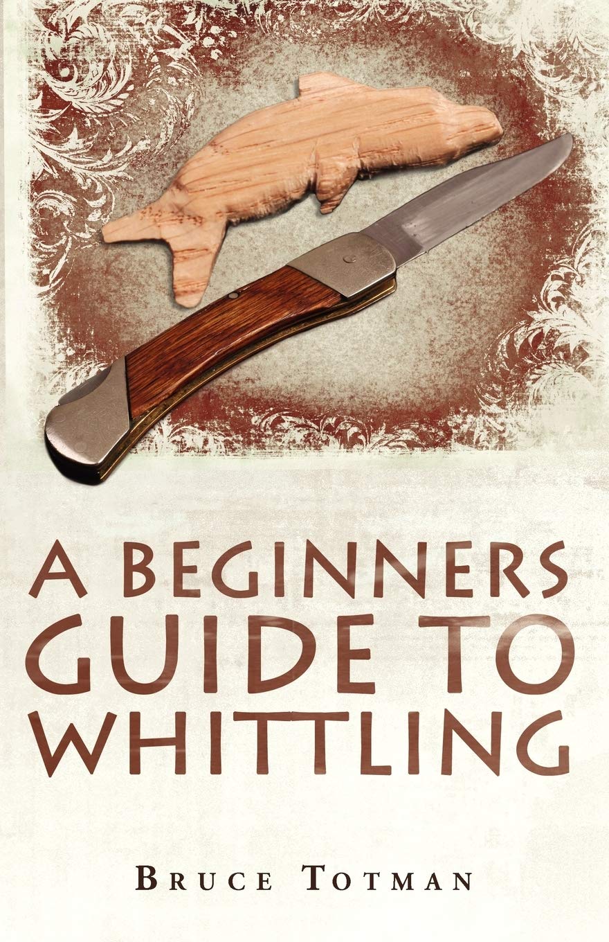 A BEGINNERS GUIDE TO WHITTLING: Amazon.co.uk: Totman, Bruce ...