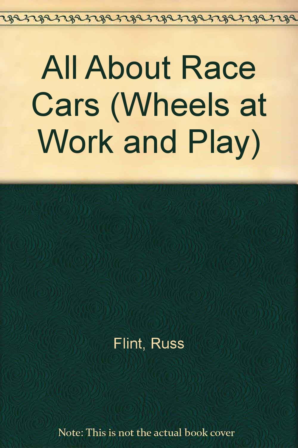 All About Race Cars (Wheels at Work and Play): Flint, Russ ...