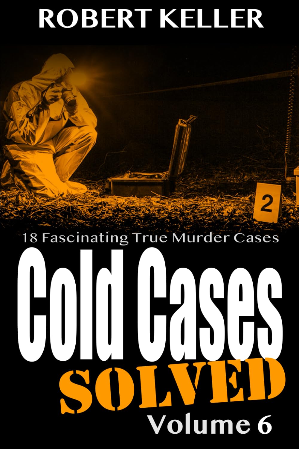 Cold Cases: Solved Volume 6: 18 Fascinating True Crime Cases: Keller ...
