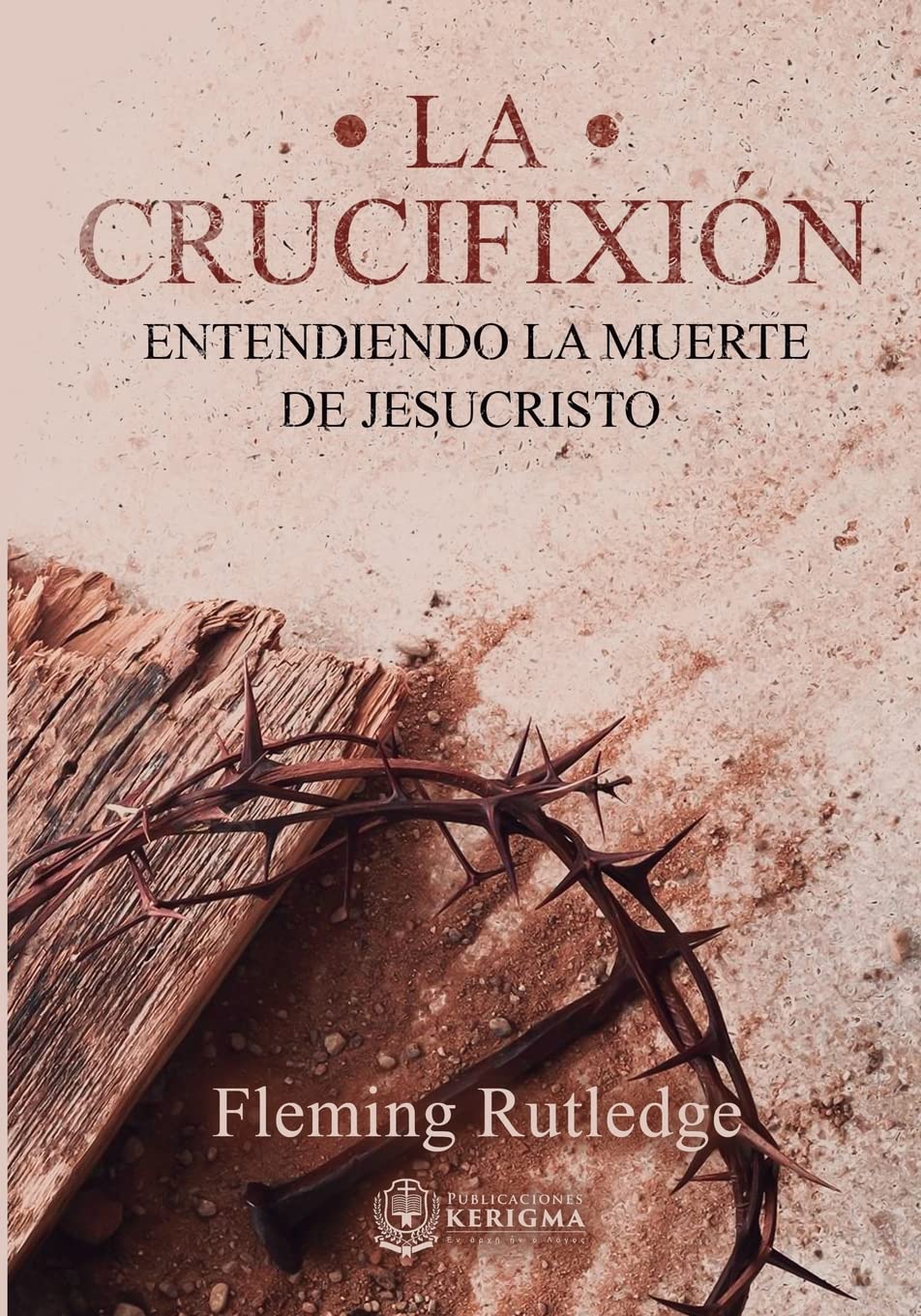 La Crucifixión: Entendiendo la Muerte de Jesucristo: Rutledge, Fleming ...