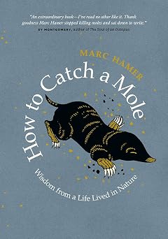 How to Catch a Mole: Wisdom from a Life Lived in Nature: Hamer, Marc ...